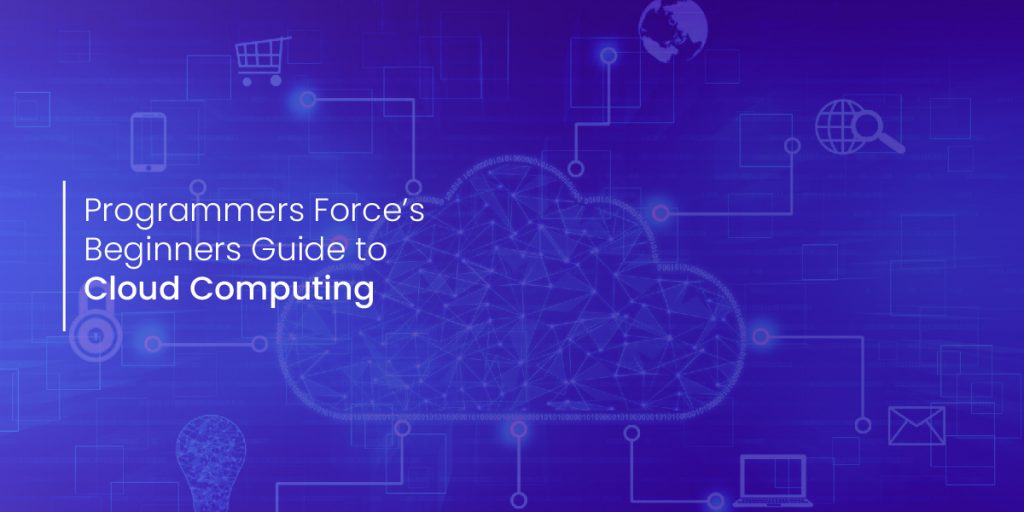Programmers Force’s Beginners Guide to Cloud Computing